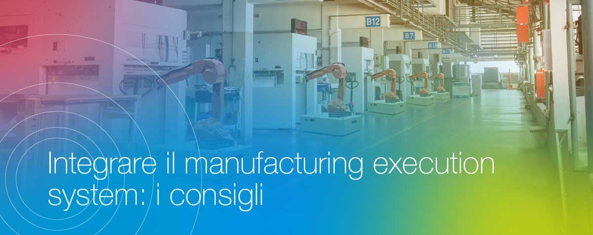 Integrare il manufacturing execution system: i consigli
